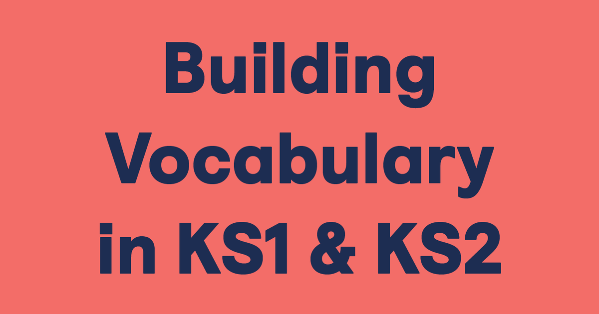 Building Vocabulary in KS1 and KS2 online CPD training | National ...